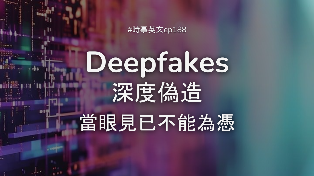 Ep 188 🎭 Deepfakes 深度偽造: 當眼見已不能為憑 – 時事英文 English News